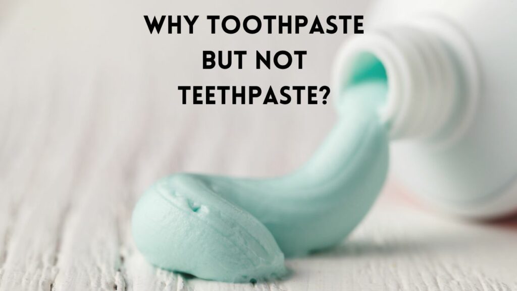 Why Toothpaste Not Teethpaste? [Logical Answer] - Power Tooth Paste