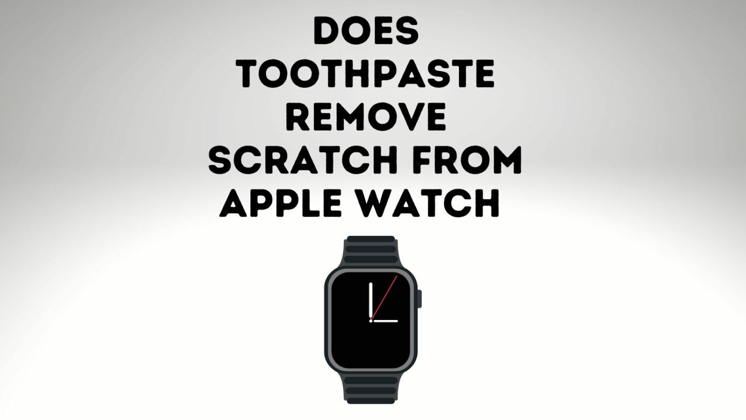 Does Toothpaste Remove Scratches From Apple Watch? - Power Tooth Paste