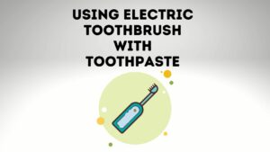 Correct Way Of Using Electric Toothbrush With Toothpaste - Power Tooth ...