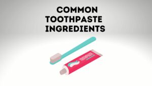 9 Most Common Ingredients In Toothpaste You Must Know - Power Tooth Paste