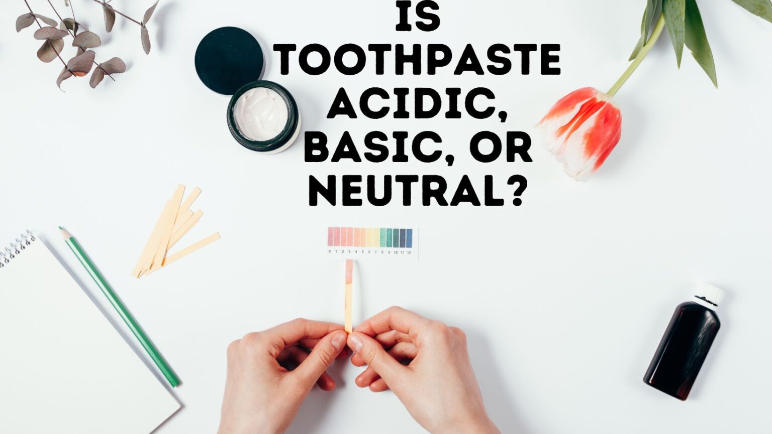 Is Toothpaste Acidic, Basic, Or Neutral? - Power Tooth Paste